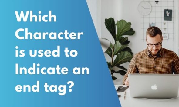 Which Character is used to Indicate an end tag? - Life in Coding